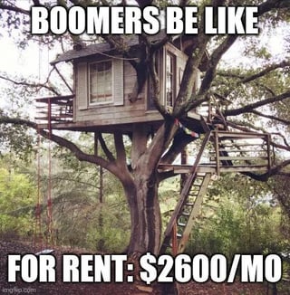Boomers Be Like: $2600 Treehouse Rent GagBase | AI-powered meme search ...